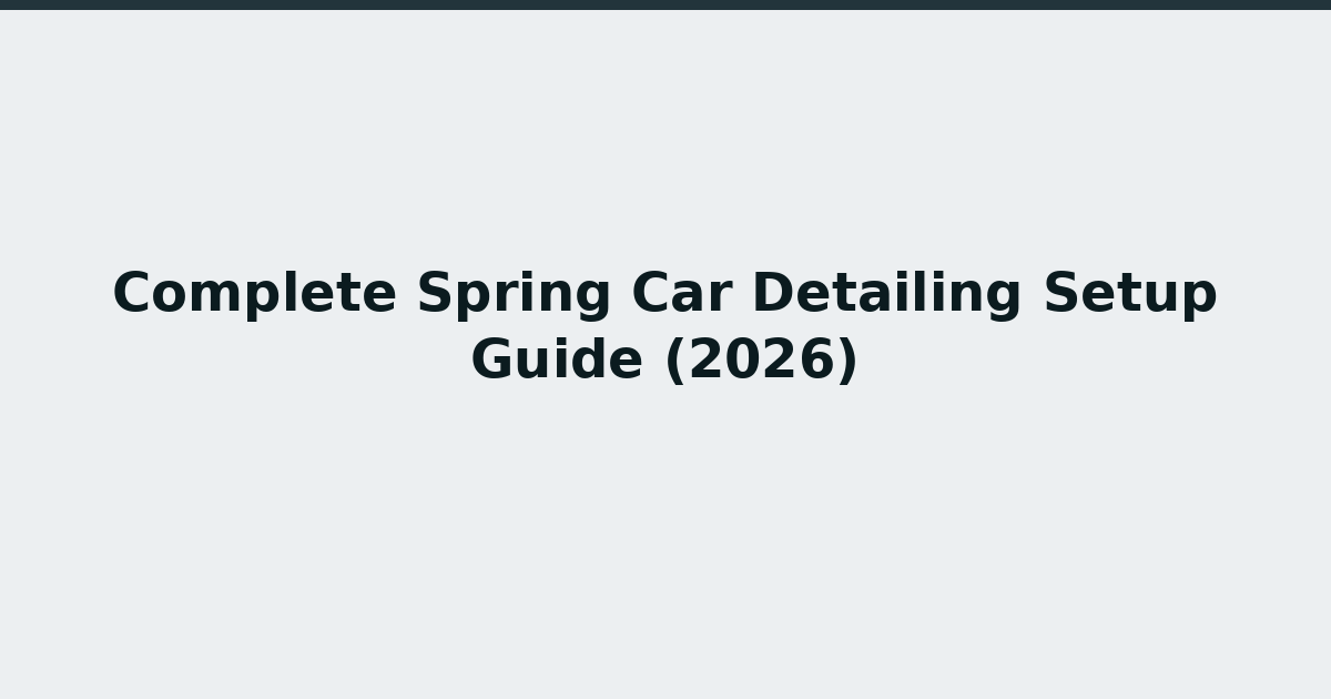 Complete Spring Car Detailing Setup Guide (2026) | GarageGist